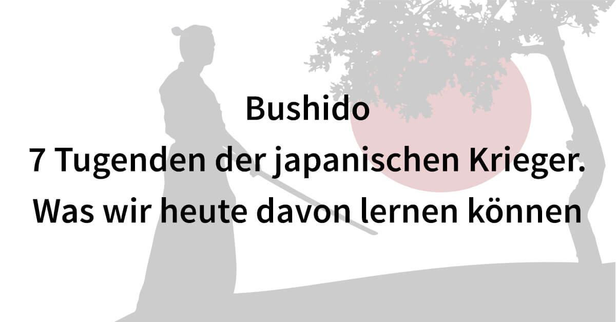 Bushido Die 7 Tugenden der japanischen Krieger. Was wir heute davon ...