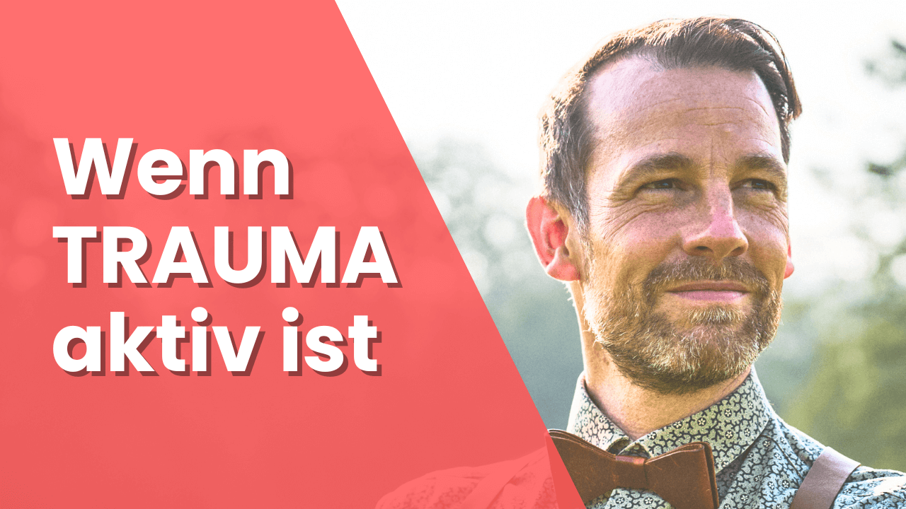 Kindheitstrauma bewältigen: Was tun wenn Trauma aktiv ist