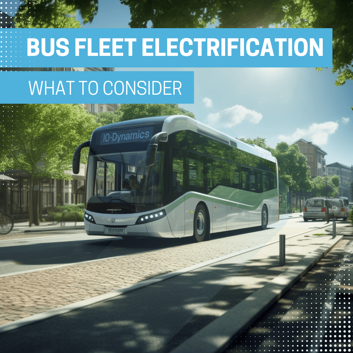 Optimizing the transition to electric buses: What to consider